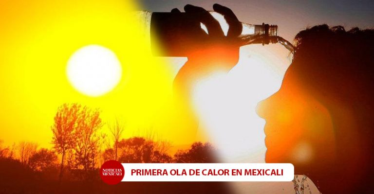 Llega la primera ola de calor a Mexicali